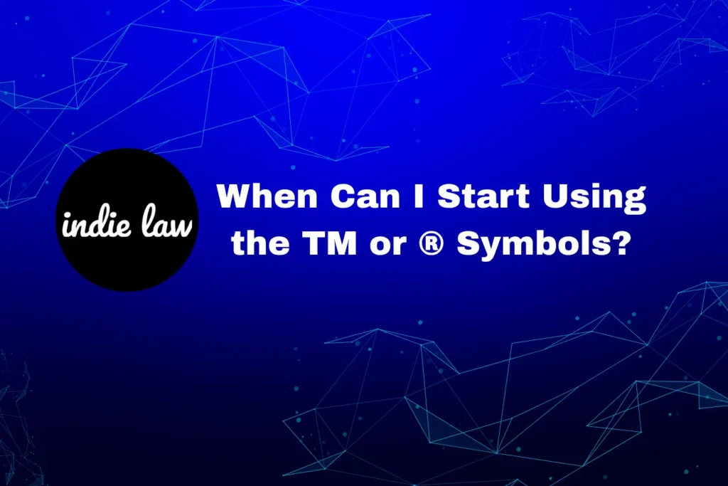 When Can I Start Using the TM or ® Symbols? - Indie Law
